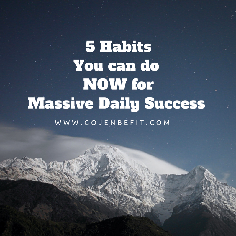 5 Habits | For Massive Daily Success – Gojenbefit